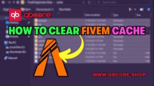 How to Clear FiveM Cache: A Step-by-Step Guide - QBCore Script